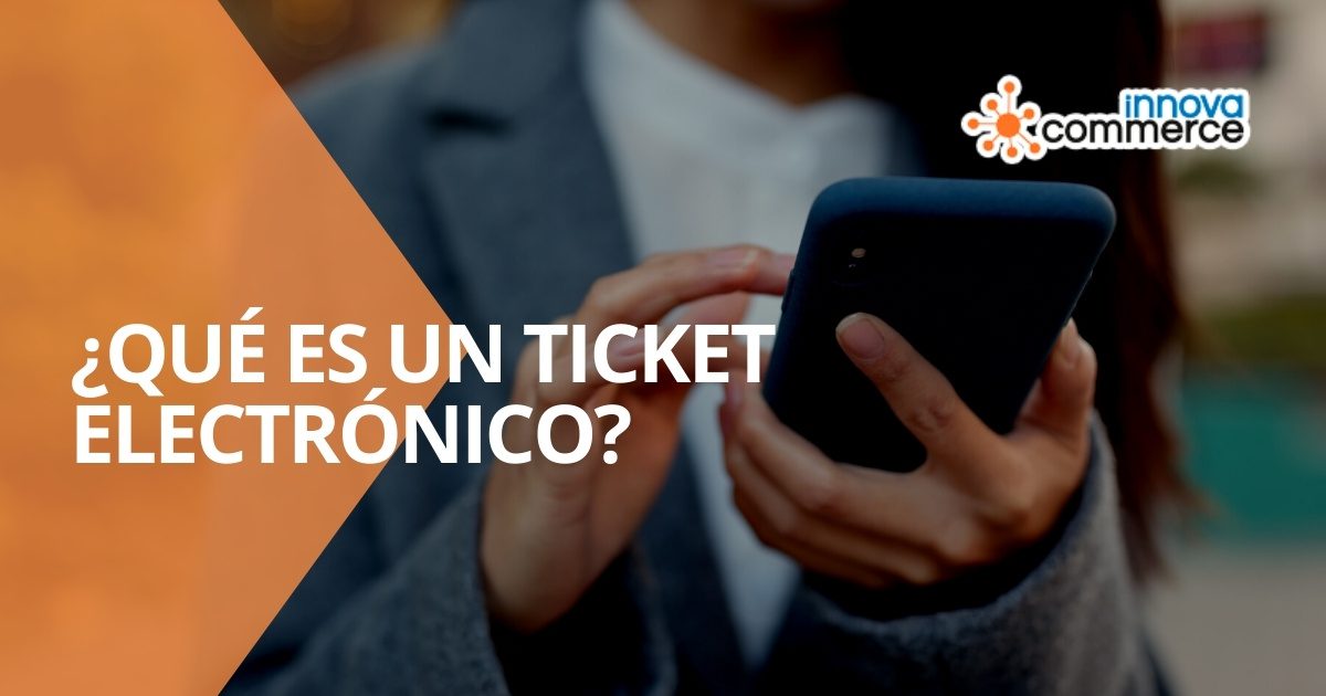 ¿Qué es un Ticket Electrónico? - Innovacommerce